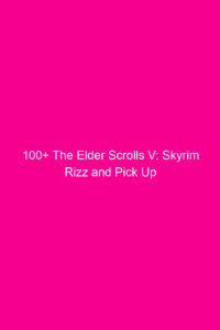100+ The Elder Scrolls V: Skyrim Rizz And Pick Up Lines