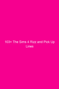 103+ The Sims 4 Rizz And Pick Up Lines