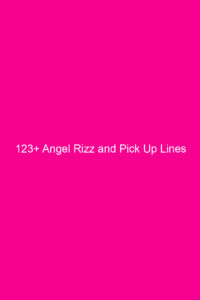 123+ Angel Rizz And Pick Up Lines