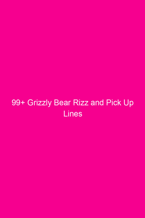 99+ Grizzly Bear Rizz And Pick Up Lines